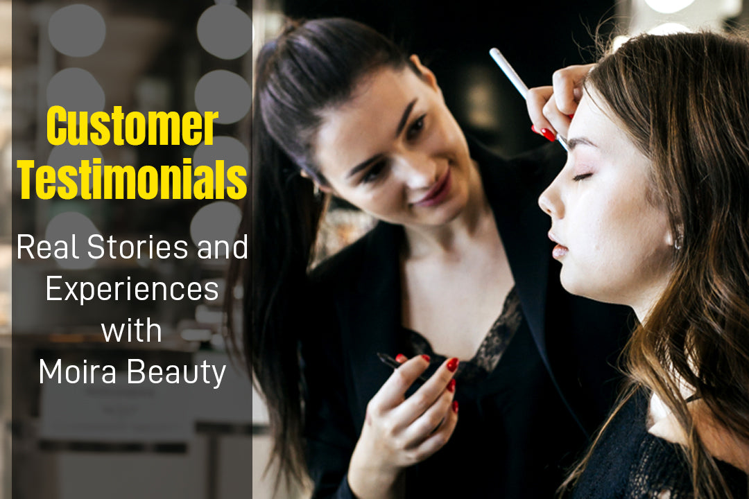 Customer Testimonials: Real Stories and Experiences with Moira Beauty ...